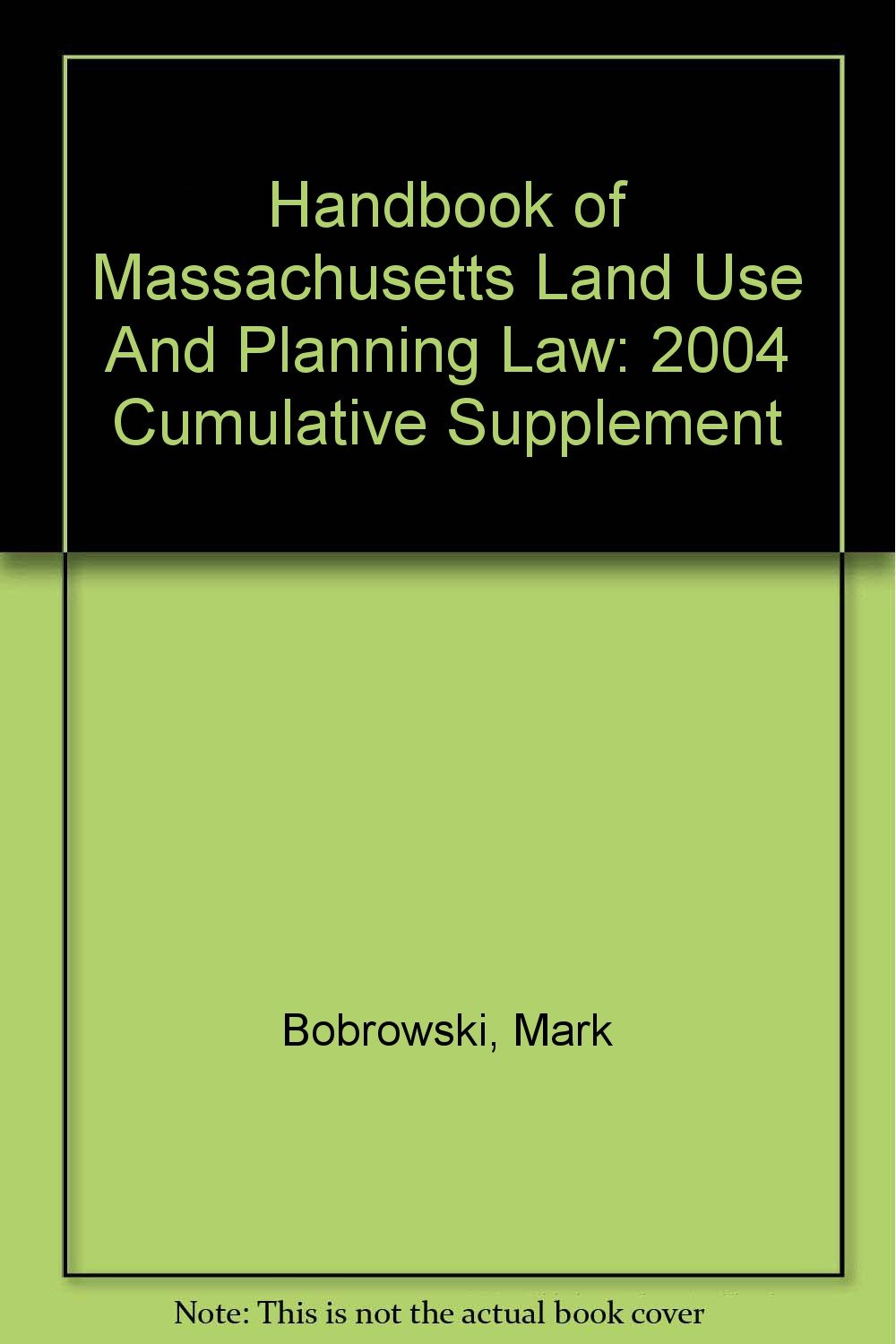 Handbook of Massachusetts Land Use And Planning Law: 2004 Cumulative ...