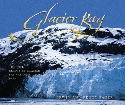 Glacier Bay: The Wild Beauty of Glacier Bay National Park: Bauer, Erwin ...