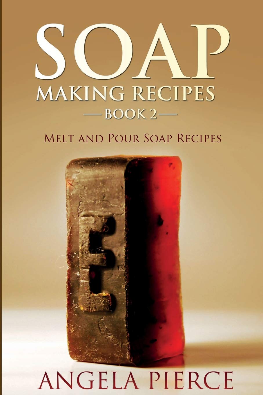 Soap Making Recipes Book 2: Melt and Pour Soap Recipes: Pierce, Angela ...