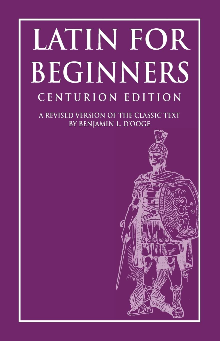 Latin for Beginners: Centurion Edition: D'ooge Ph. D., Dr. Benjamin L ...