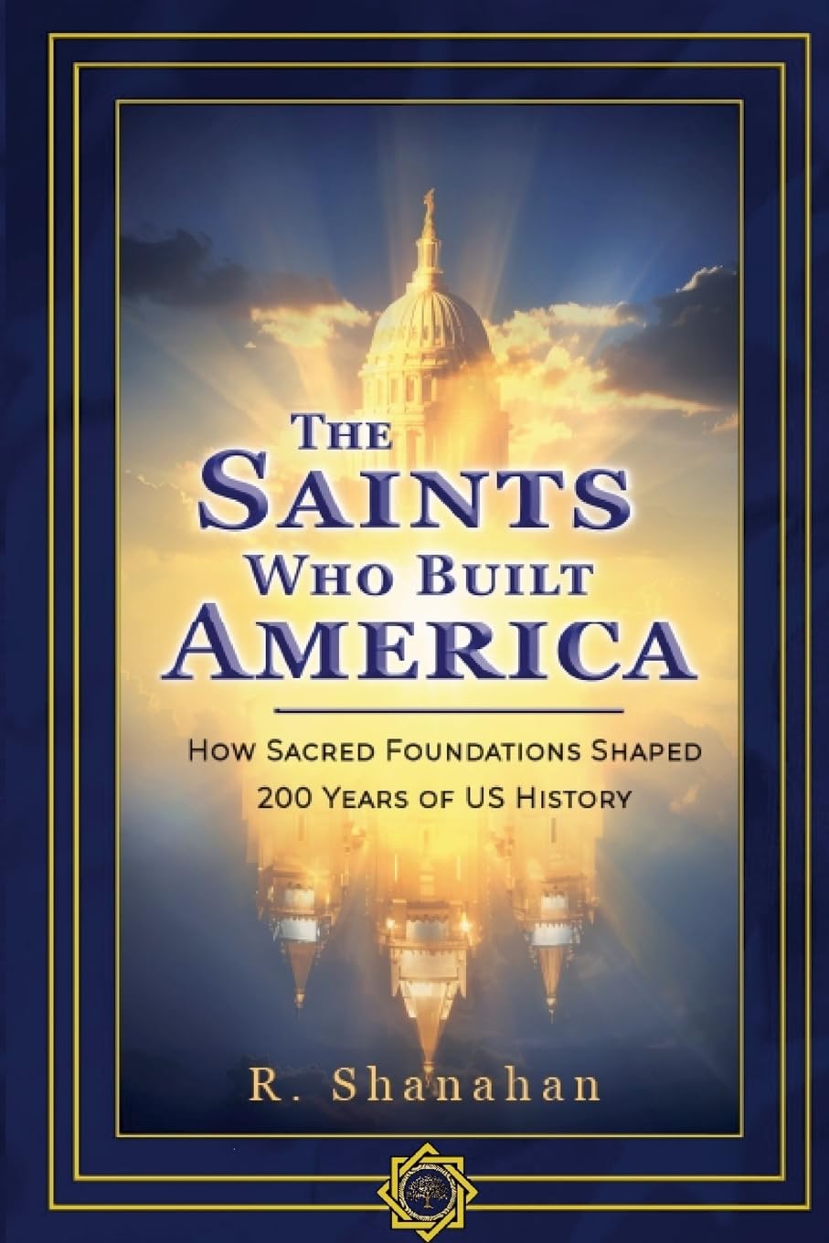 The Saints Who Built America: How Sacred Foundations Shaped 200 Years ...