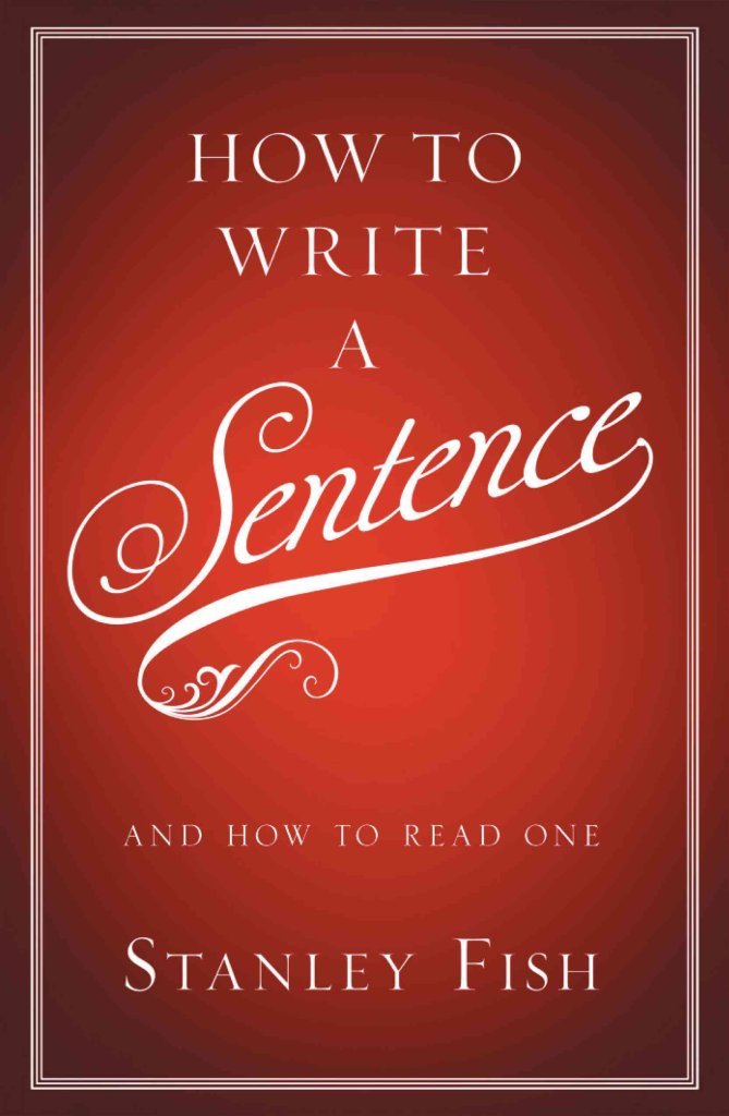 How to Write a Sentence: And How to Read One: Fish, Stanley ...
