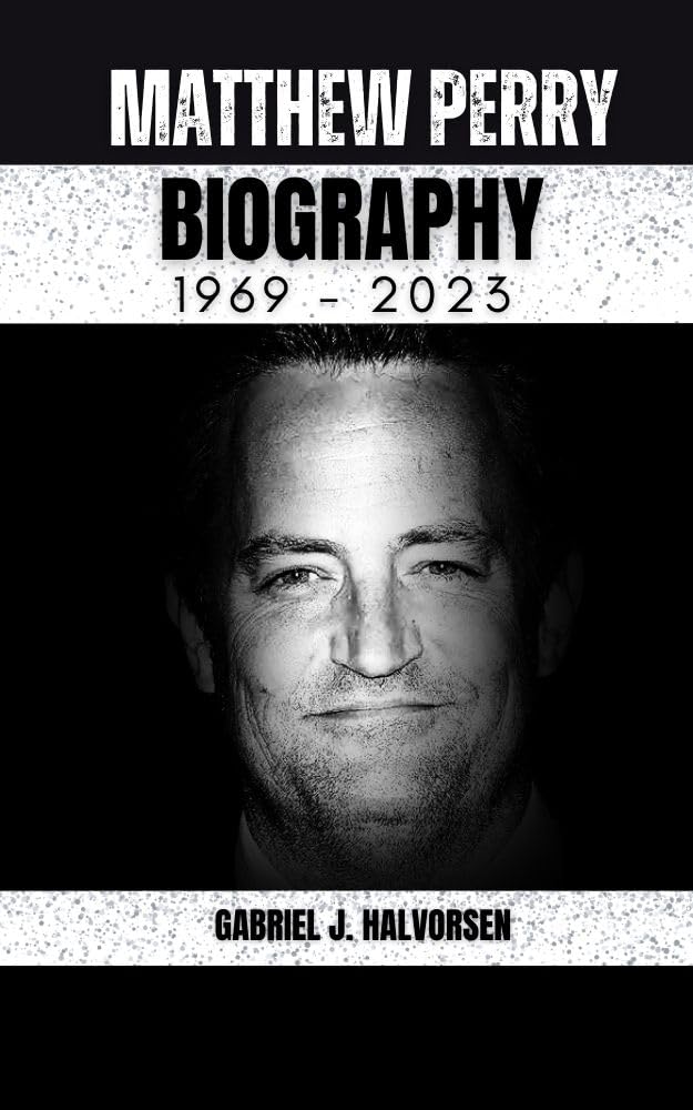 MATTHEW PERRY BIOGRAPHY : 1969 - 2023 eBook : Halvorsen, Gabriel J ...
