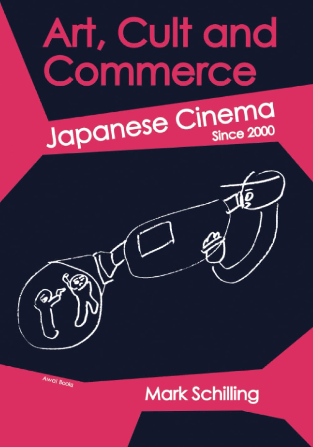 Art, Cult and Commerce: Japanese Cinema Since 2000: Schilling, Mark ...