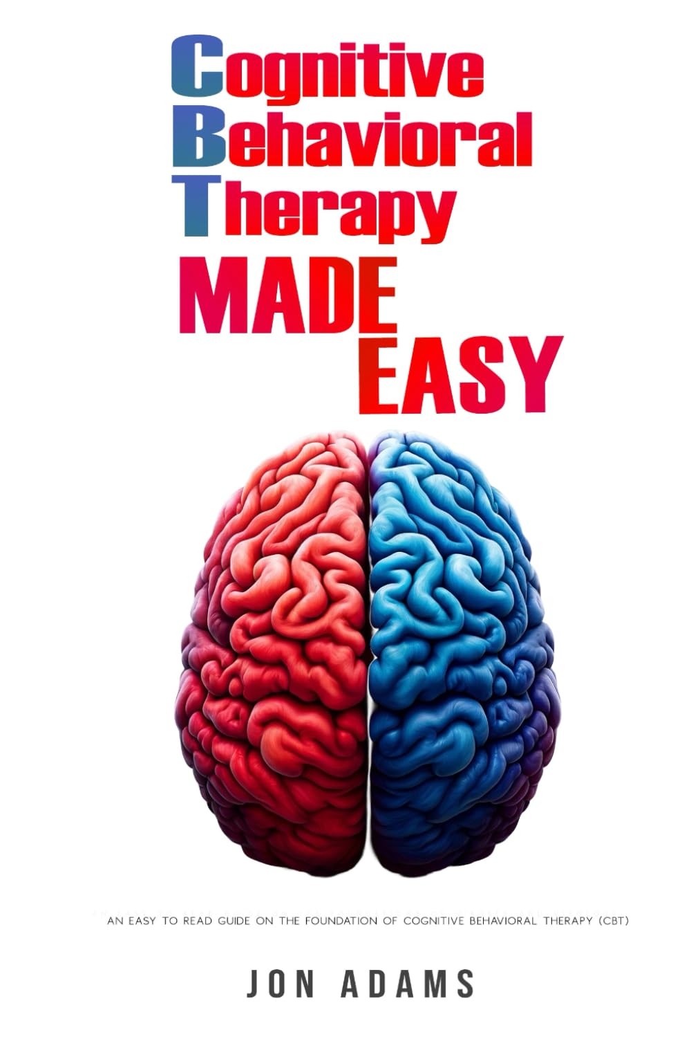 Cognitive Behavioral Therapy Made Easy: An Easy To Read Introduction To ...