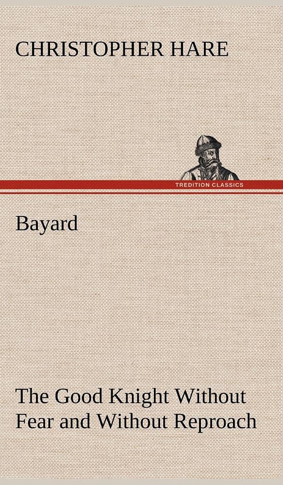 Bayard: the Good Knight Without Fear and Without Reproach: Hare ...