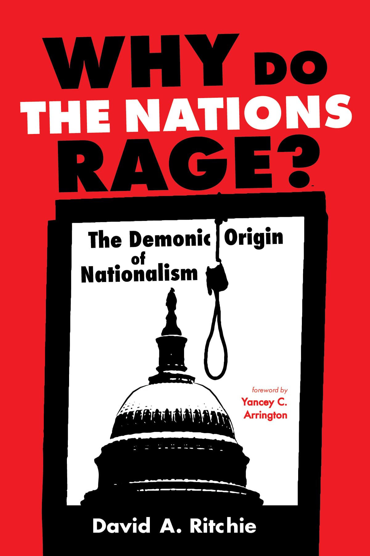 Why Do the Nations Rage?: Ritchie, David A, Arrington, Yancey C ...