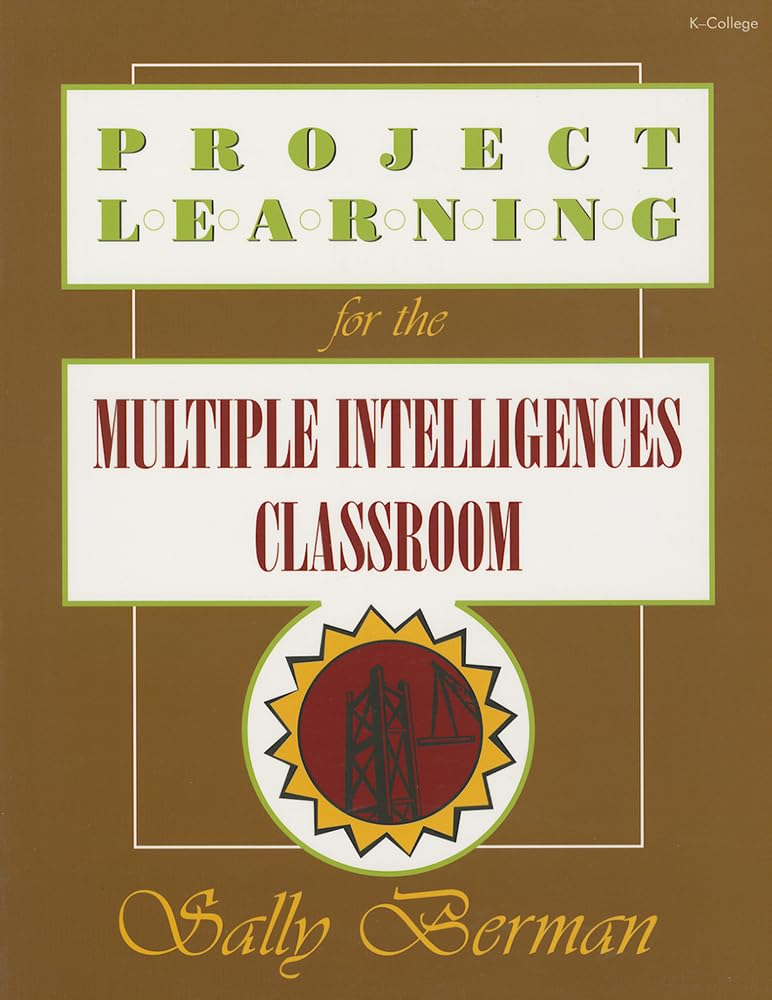 Project Learning for the Multiple Intelligences Classroom: Berman ...