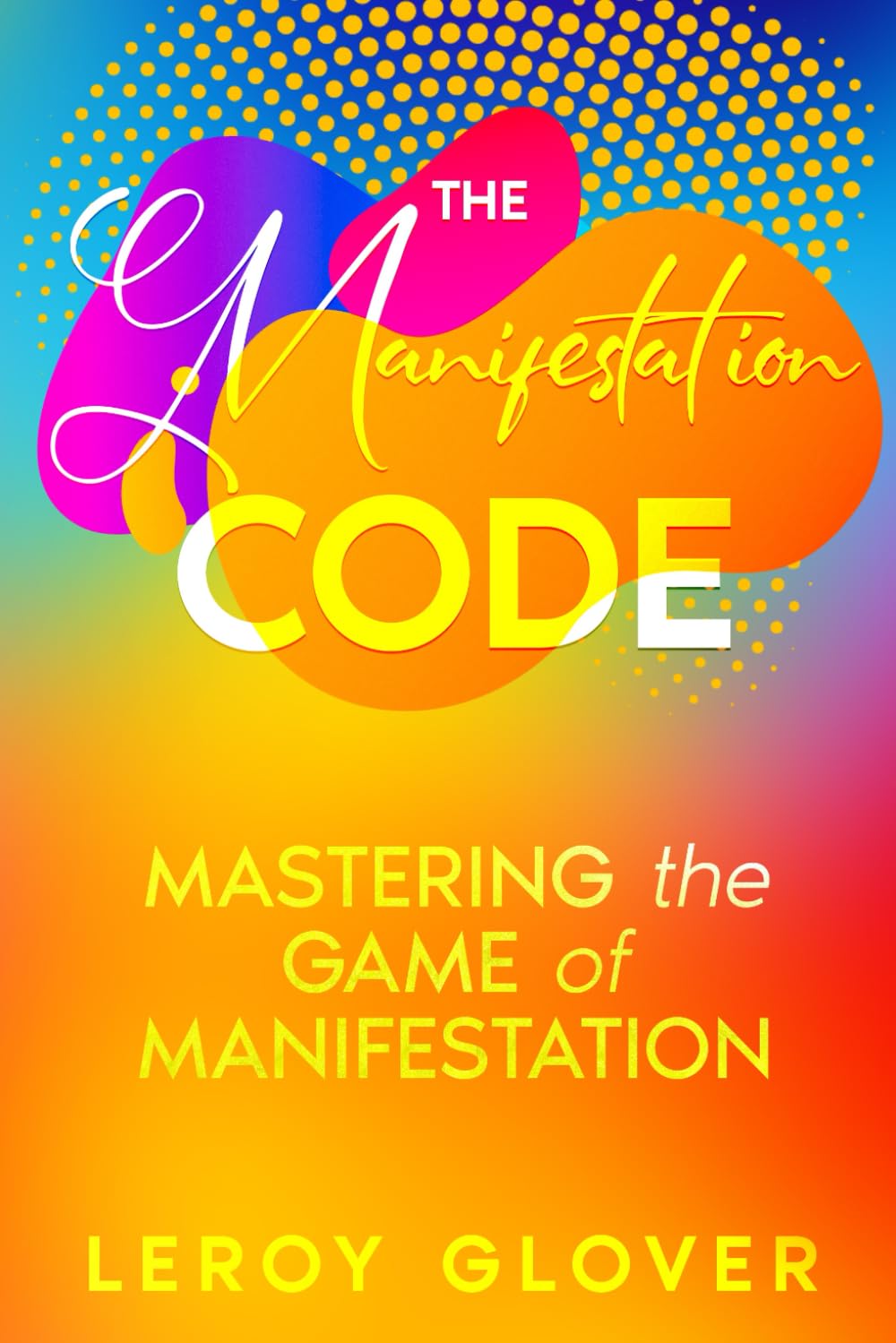 The Manifestation Code: Mastering the Game of Manifestation: Glover ...