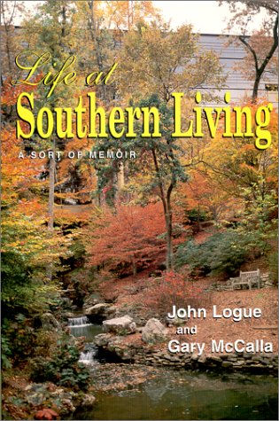 Life at Southern Living: A Sort of Memoir: Logue, John, McCalla, Gary ...