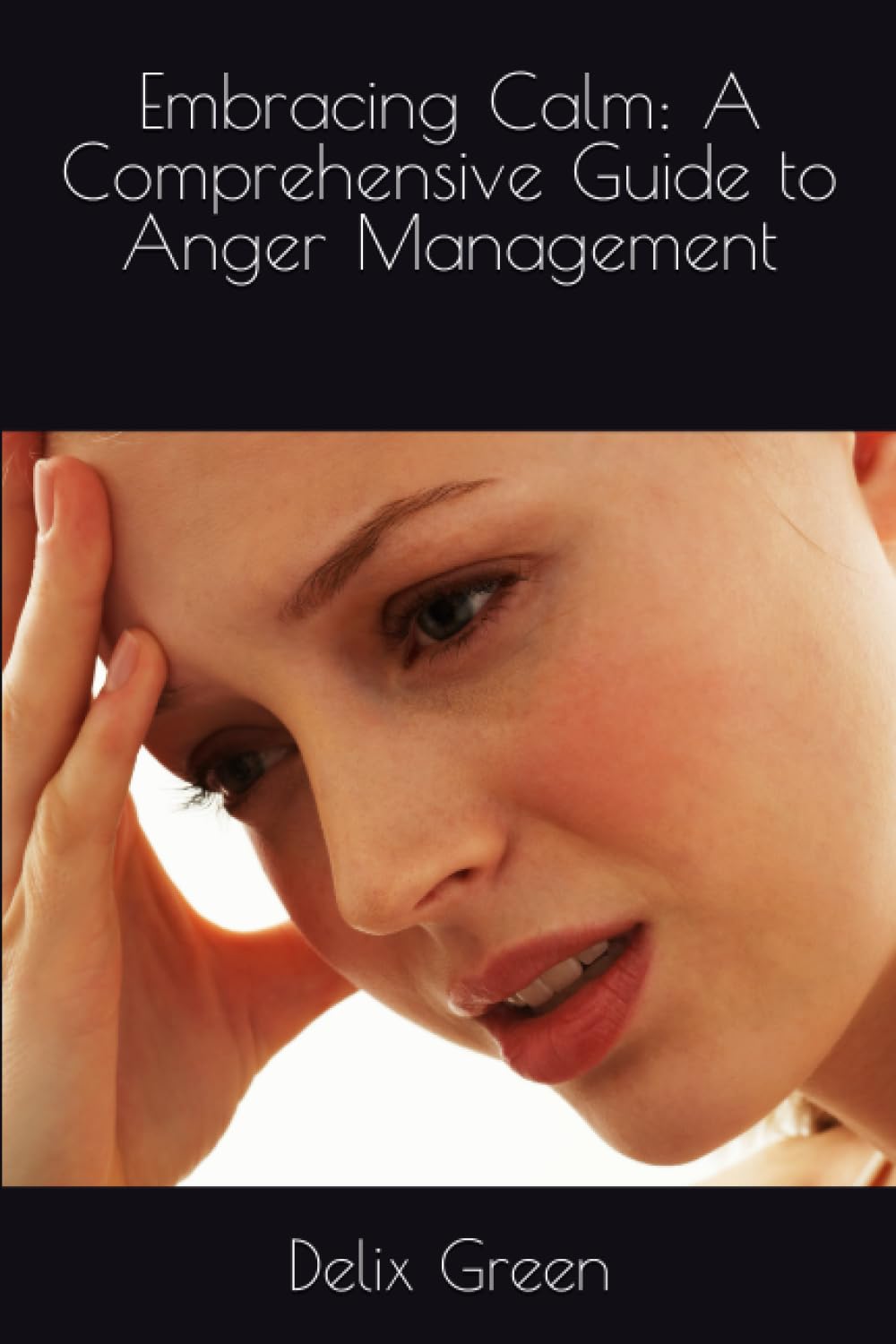 Embracing Calm: A Comprehensive Guide to Anger Management: Green, Delix ...