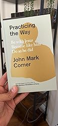 Practicing the Way: Be with Jesus. Become like him. Do as he did.: Comer, John Mark ...