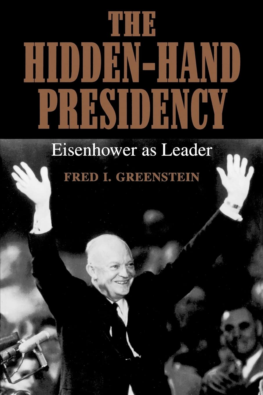 The Hidden-Hand Presidency: Eisenhower as Leader: Greenstein, Fred I ...