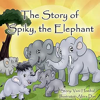 The Story of Spiky, the Elephant - Kindle edition by Hombal, Vani, Das ...