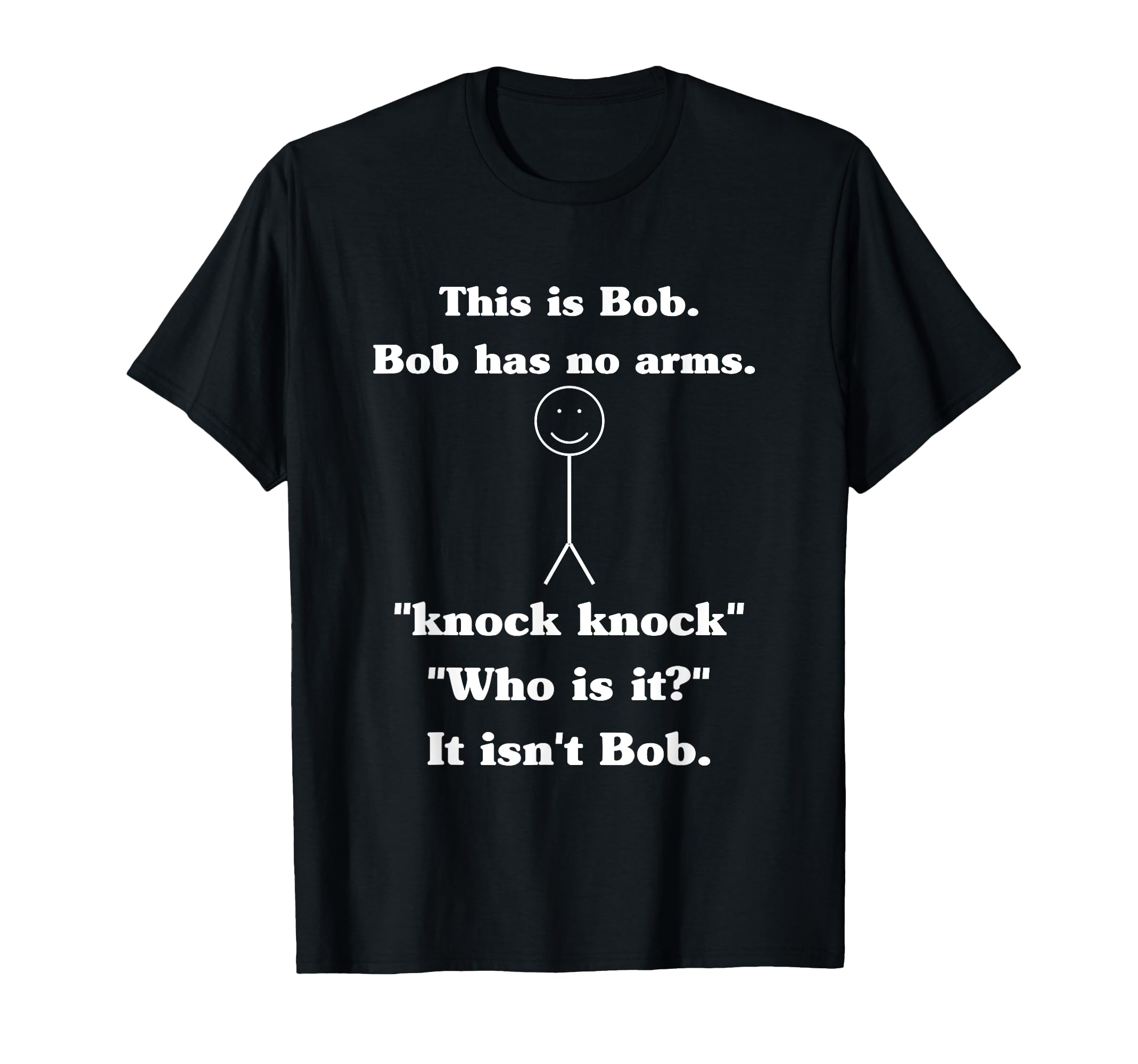 Amazon.com: This Is Bob Bob Has No Arms Knock Knock Who Is It? T-Shirt ...