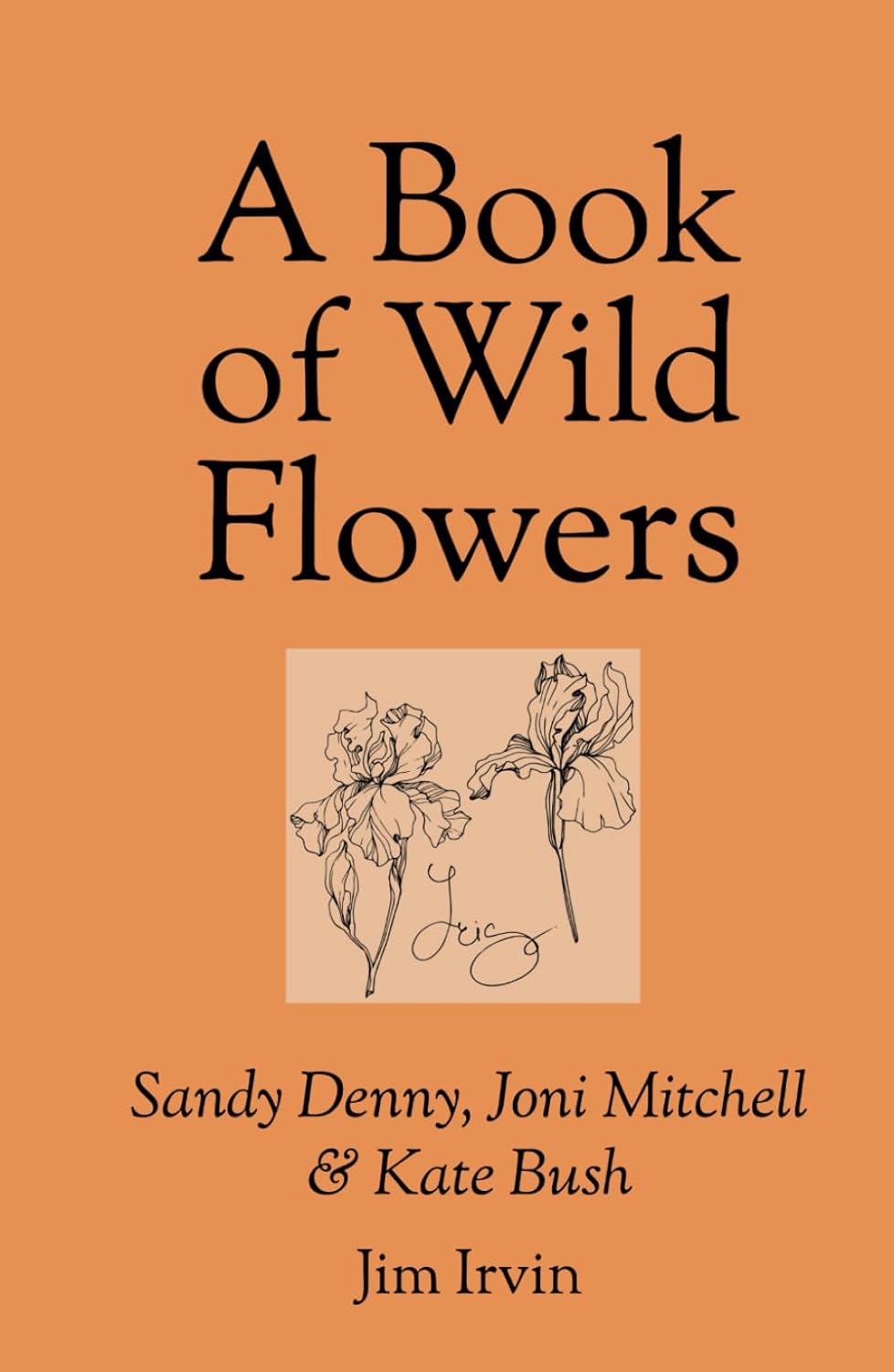 A Book of Wild Flowers: Sandy Denny, Joni Mitchell & Kate Bush: Irvin ...