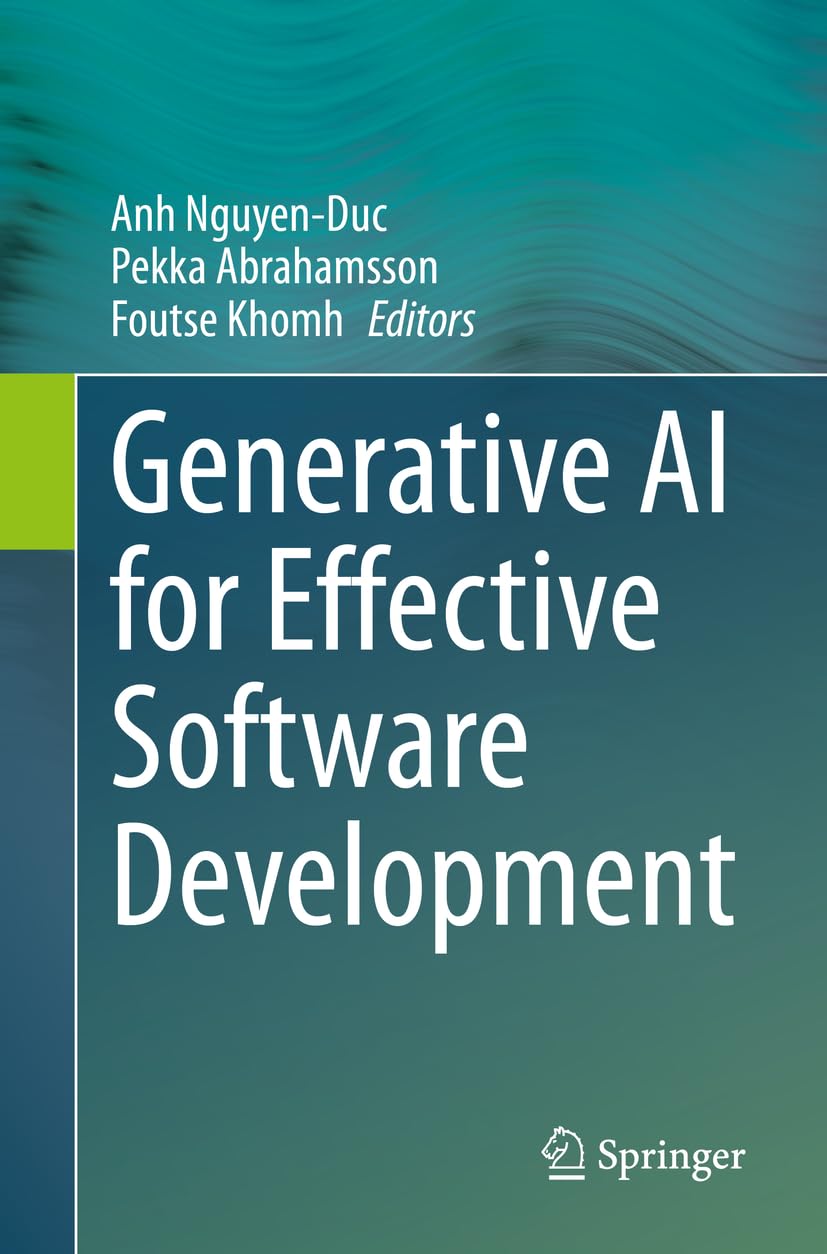 Generative AI for Effective Software Development: Nguyen-Duc, Anh, Abrahamsson, Pekka, Khomh ...