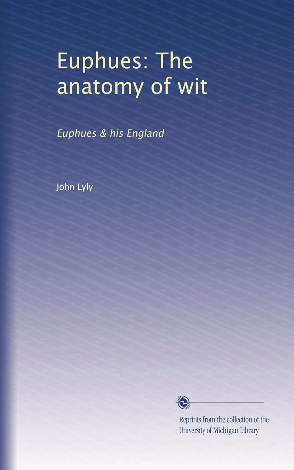 Euphues: The anatomy of wit: Euphues & his England: Lyly, John ...