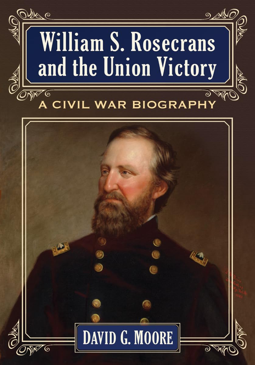 William S. Rosecrans and the Union Victor: A Civil War Biography: Moore ...