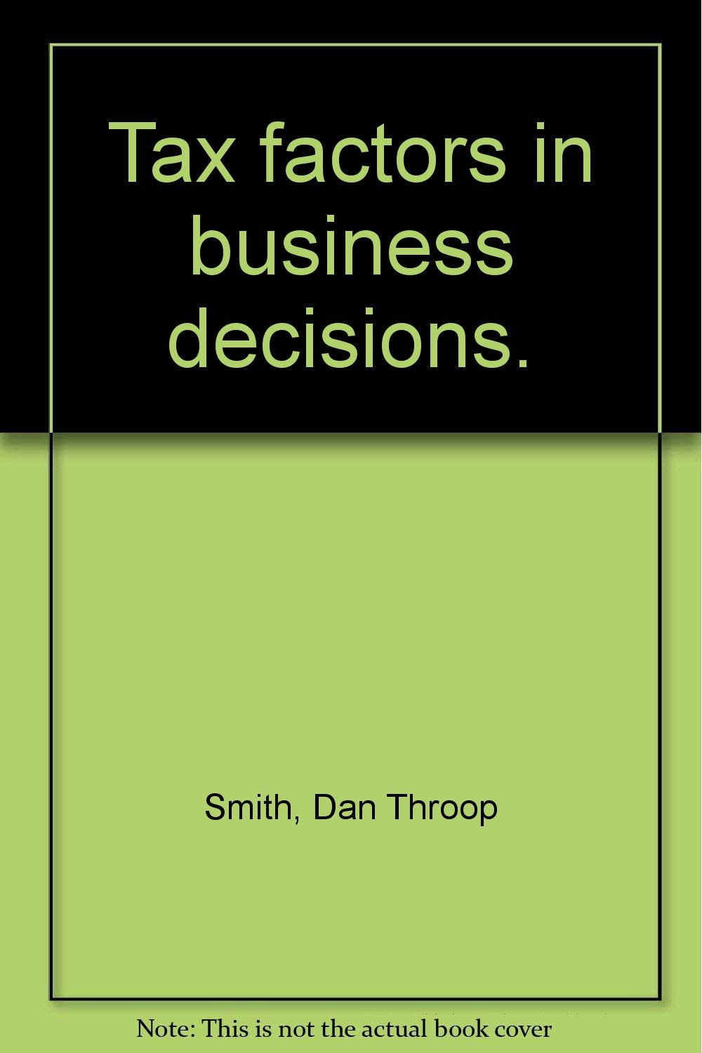 Tax Factors in Business Decisions: Dan Throop Smith: Amazon.com: Books