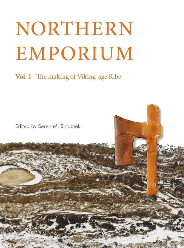 Northern Emporium: Vol. 1 the Making of Viking-Age Ribe: Sindbaek ...