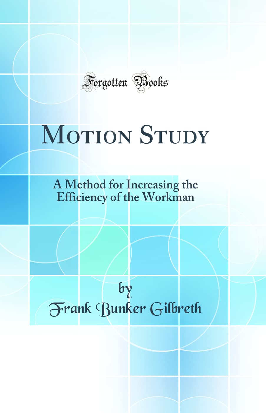 Motion Study: A Method for Increasing the Efficiency of the Workman ...