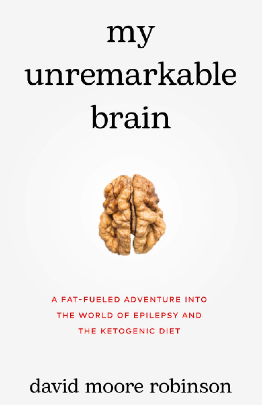 My Unremarkable Brain: A Fat-Fueled Adventure into the World of ...