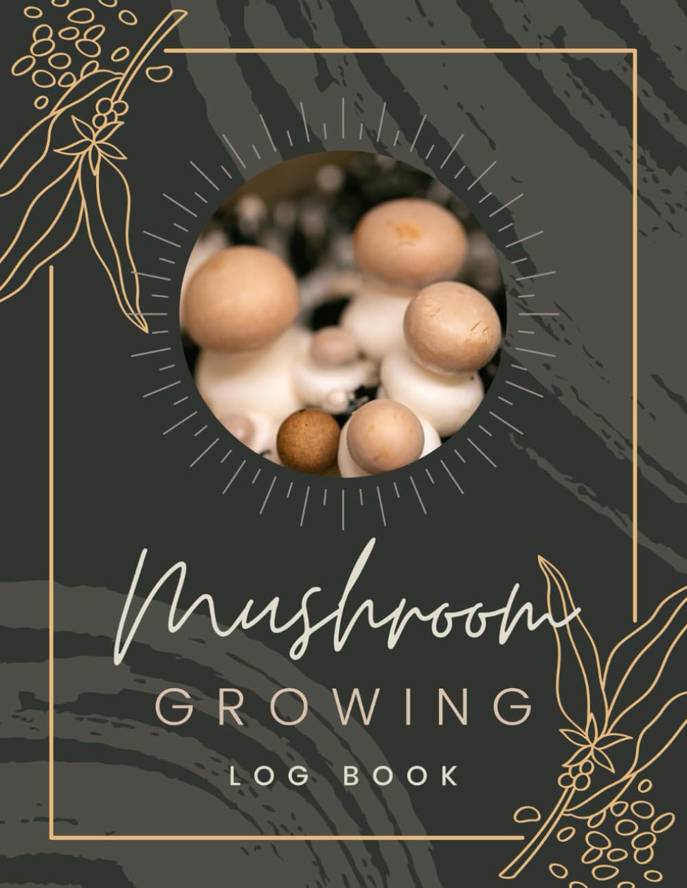 Mushroom Growing Log Book: Fungi Cultivating Journal to Record Growing ...