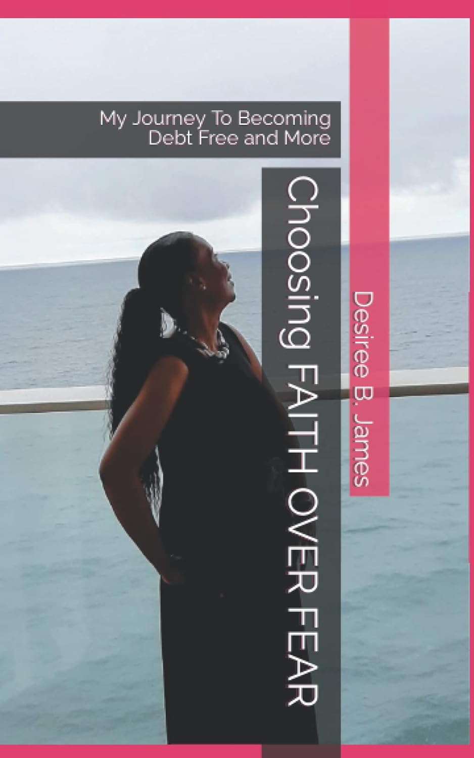 Choosing FAITH OVER FEAR: My Journey To Becoming Debt Free and More: James, Desiree B ...