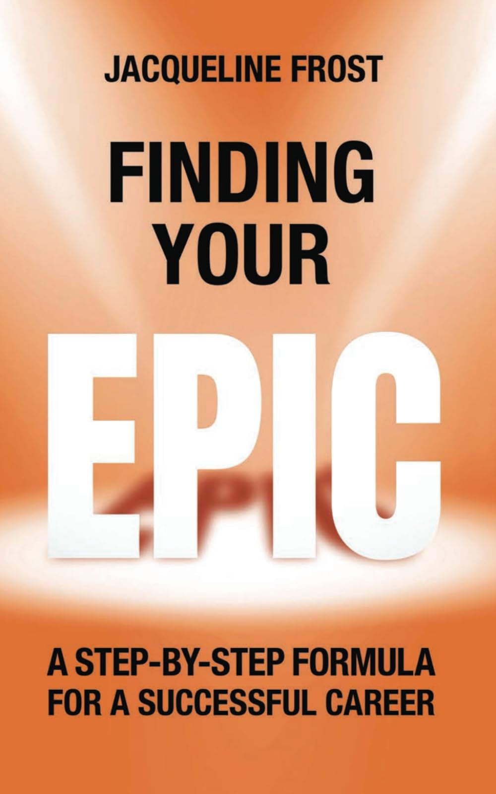 Buy Finding Your EPIC: A Step-By-Step Formula for a Successful Career ...