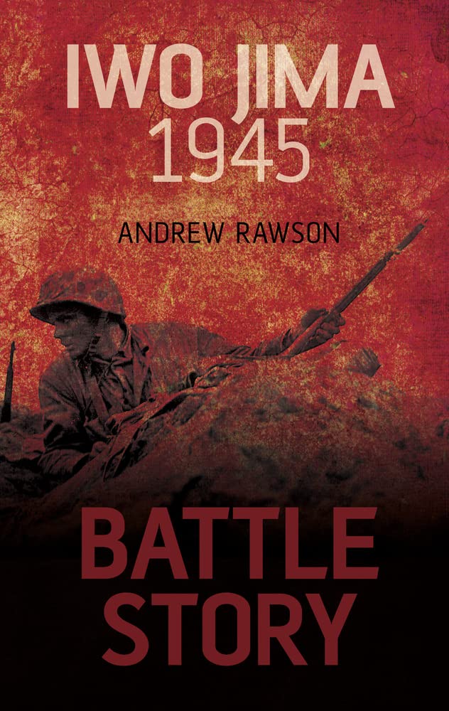 Battle Story: Iwo Jima 1945: Rawson, Andrew: 9780752465760: Amazon.com ...