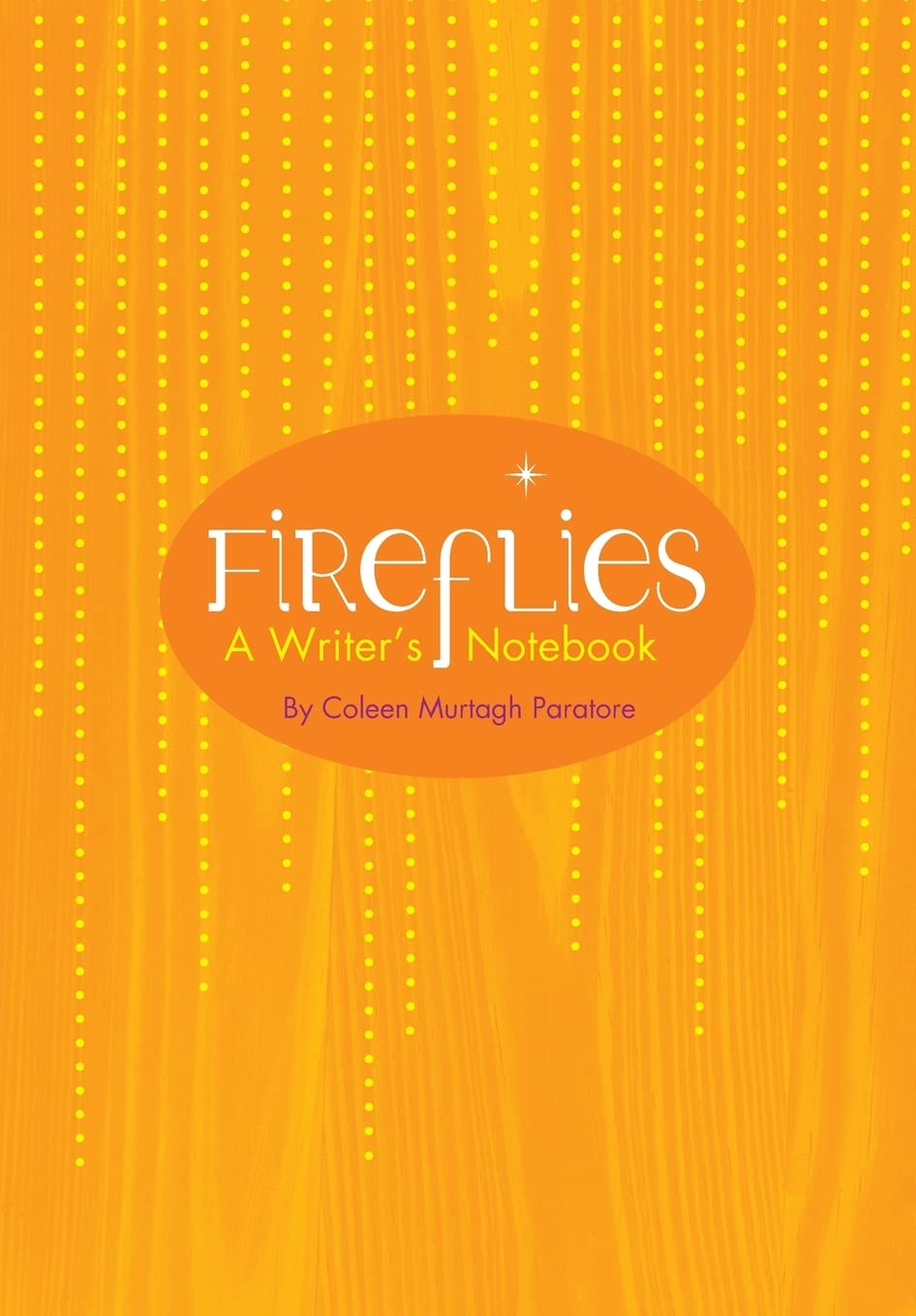 Fireflies: A Writer's Notebook: Paratore, Coleen Murtagh: 9781939775047 ...
