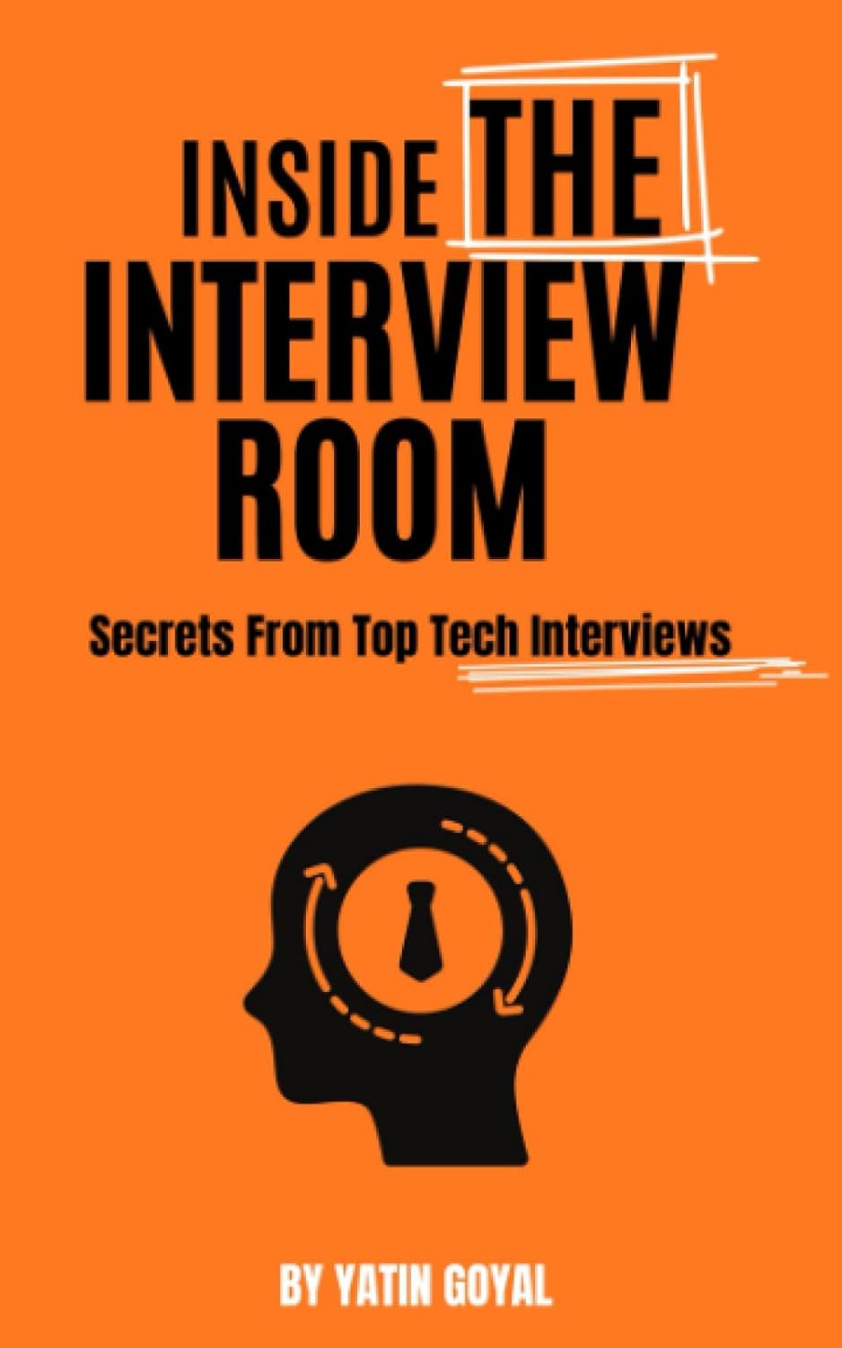 INSIDE THE INTERVIEW ROOM: Secrets From Top Tech Interviews: Goyal ...