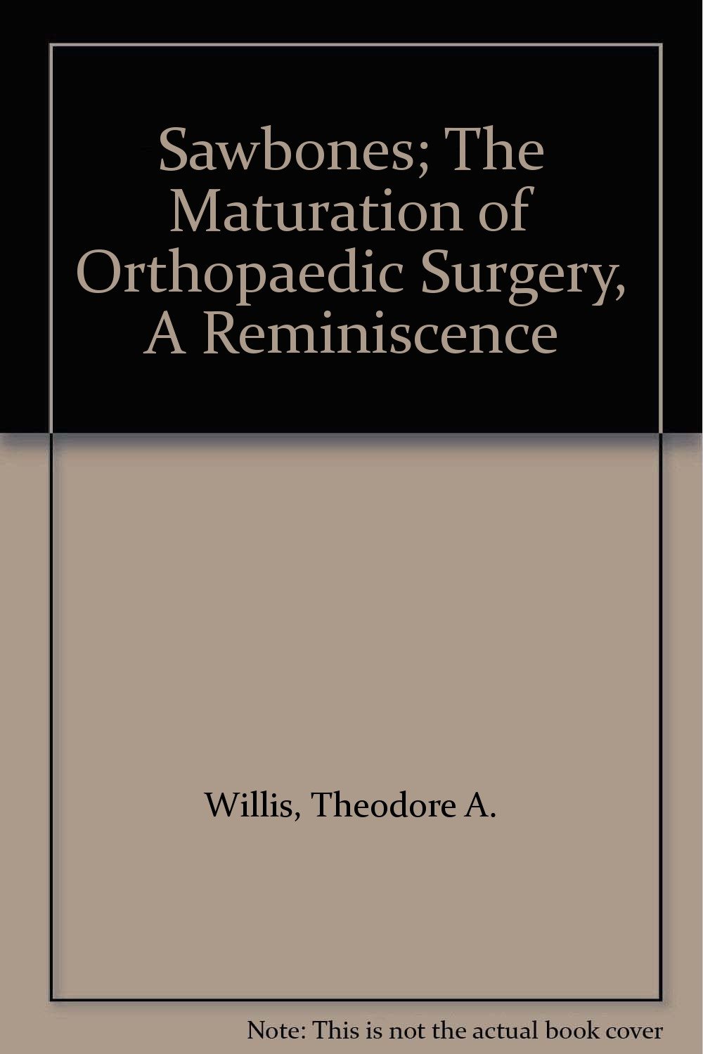 Sawbones; The Maturation of Orthopaedic Surgery, A Reminiscence: Willis ...