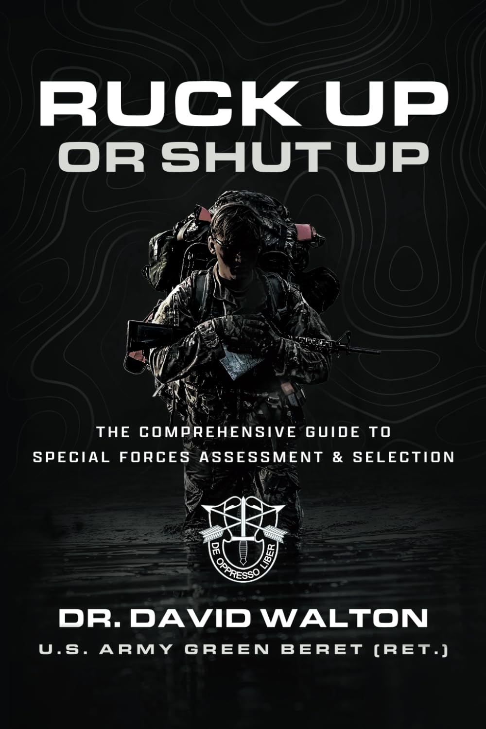 Ruck Up or Shut Up: The Comprehensive Guide to Special Forces ...