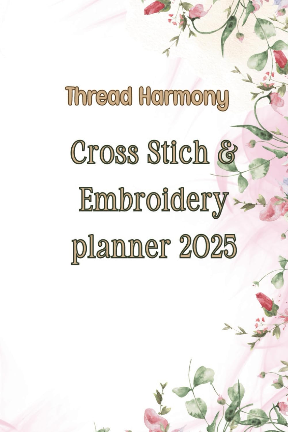 Cross Stich and Embroidery planner, Thread Harmony 2025: Creative Guide ...