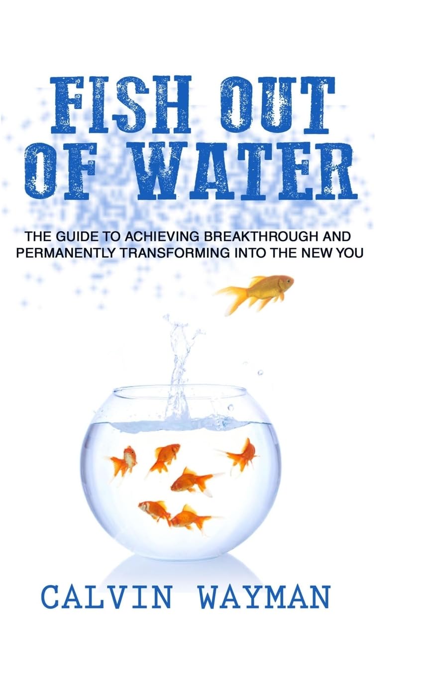 Fish Out of Water: The Guide To Achieving Breakthrough and Permanently ...