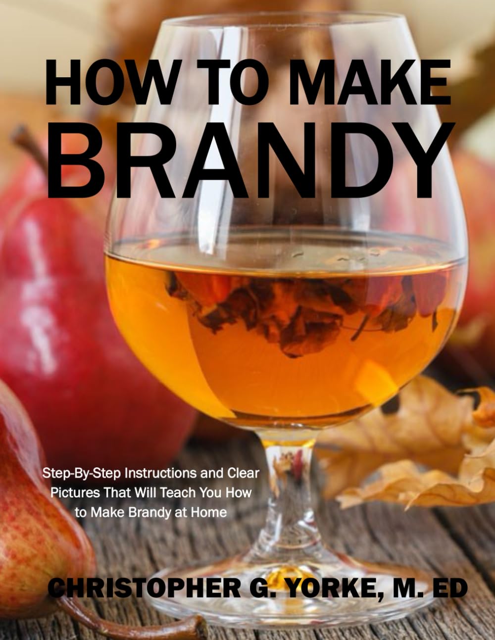 How to Make Brandy: Step-By-Step Instructions and Clear Pictures That ...