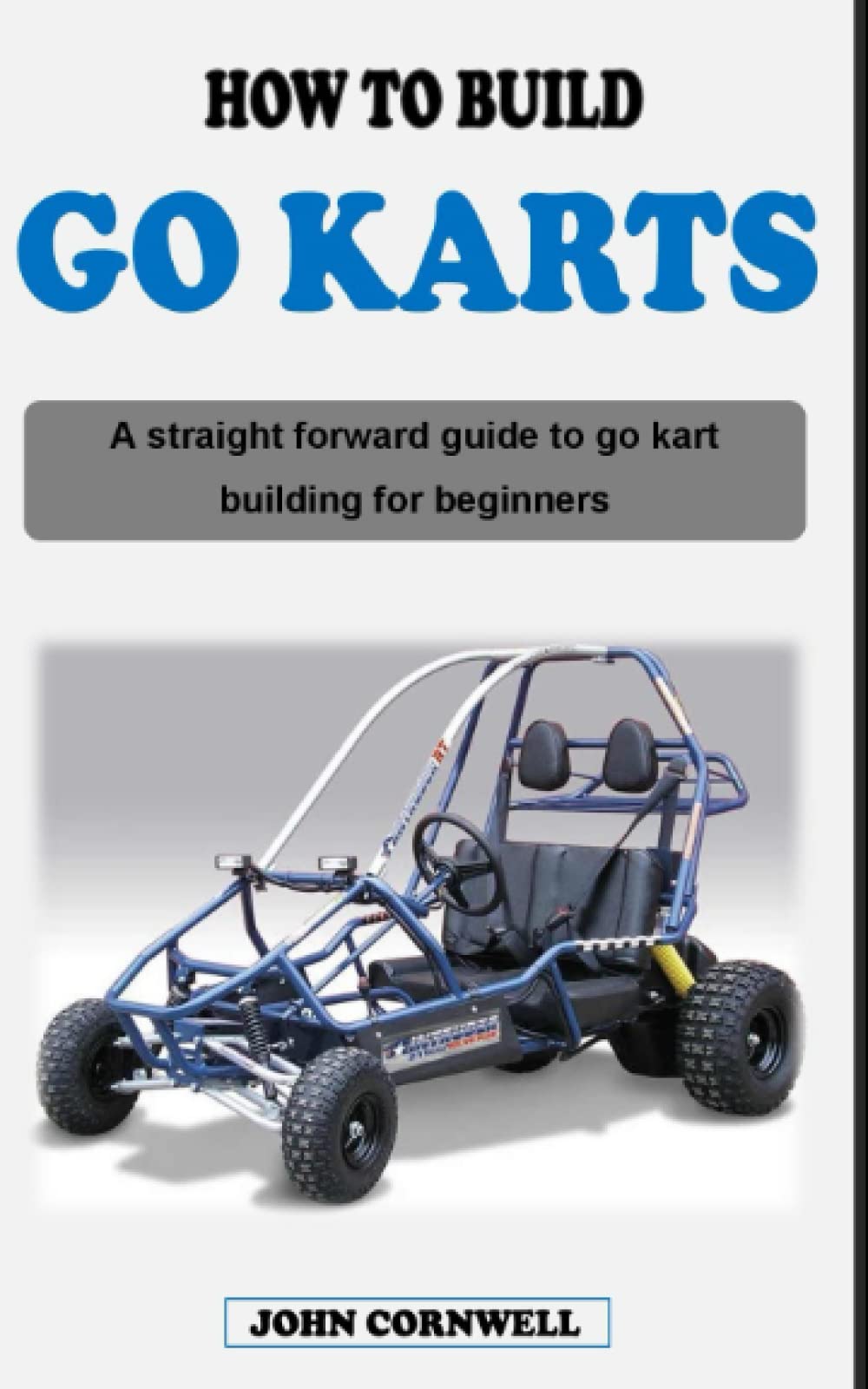 HOW TO BUILD A GO KART: A straight forward guide book on go kart ...