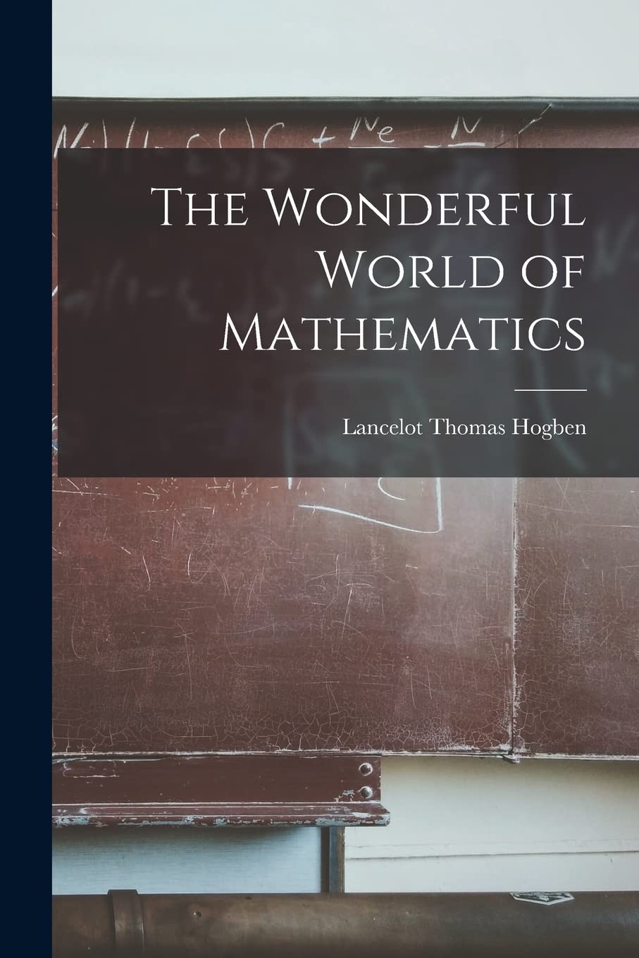 The Wonderful World of Mathematics: Hogben, Lancelot Thomas 1895-1975: ...