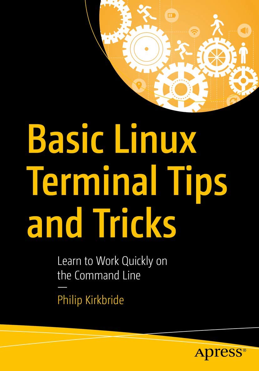 Basic Linux Terminal Tips and Tricks: Learn to Work Quickly on the Command Line: Kirkbride ...