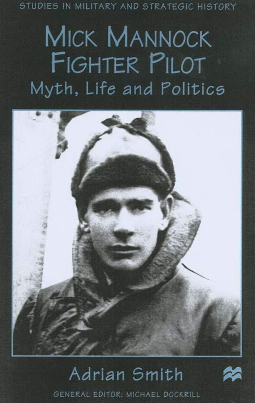 Mick Mannock, Fighter Pilot: Myth, Life and Politics (Studies in ...
