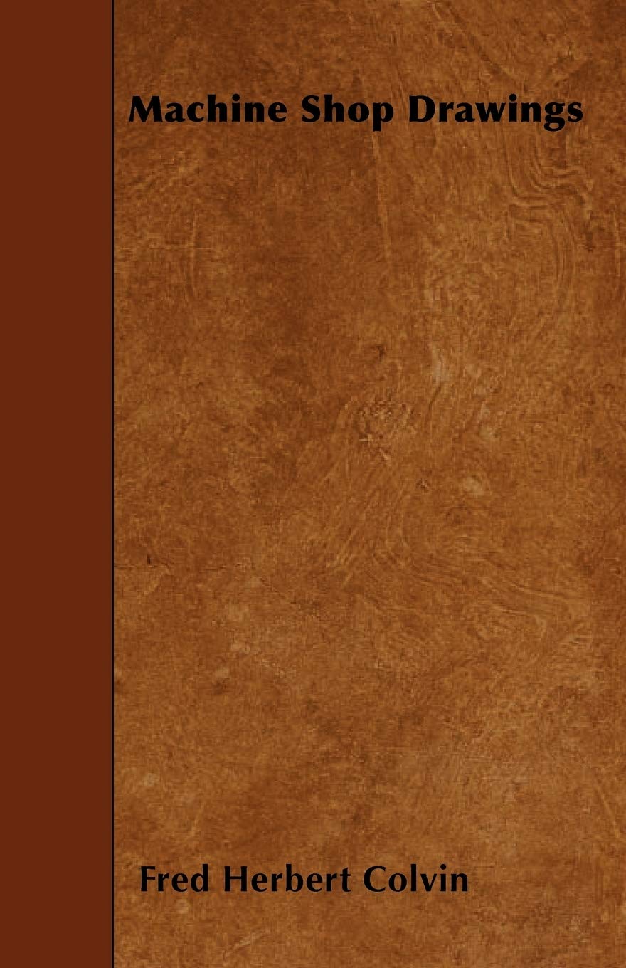 Machine Shop Drawings: Colvin, Fred Herbert: 9781445576725: Amazon.com ...