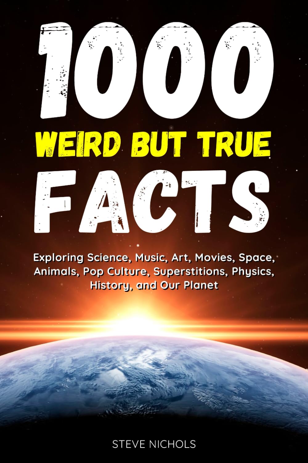 1000 Weird But True Facts: Exploring Science, Music, Art, Movies, Space ...