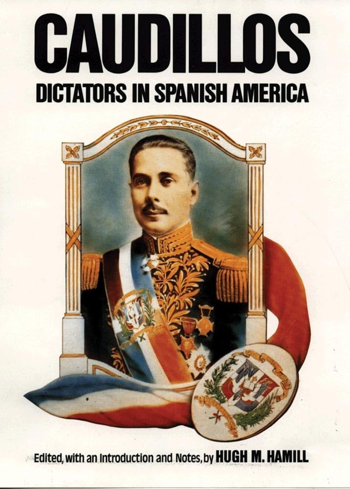 Caudillos: Dictators in Spanish America: Hamill, Hugh M.: 9780806124285 ...
