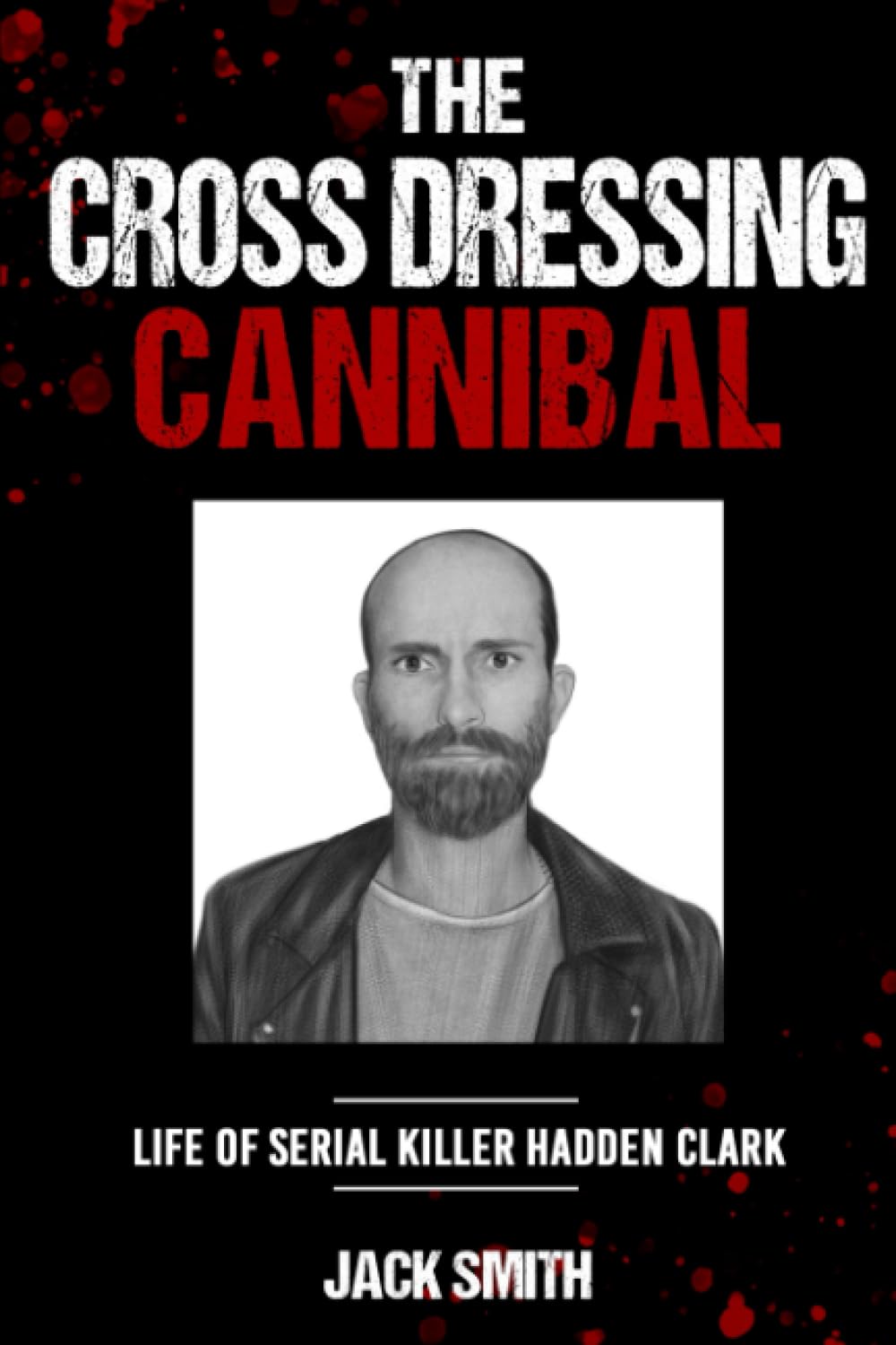 The Crossdressing Cannibal: Life of Serial Killer Hadden Clark (Serial ...