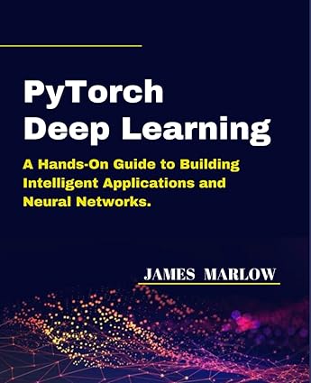 PyTorch Deep Learning: A Hands-On Guide to Building Intelligent ...