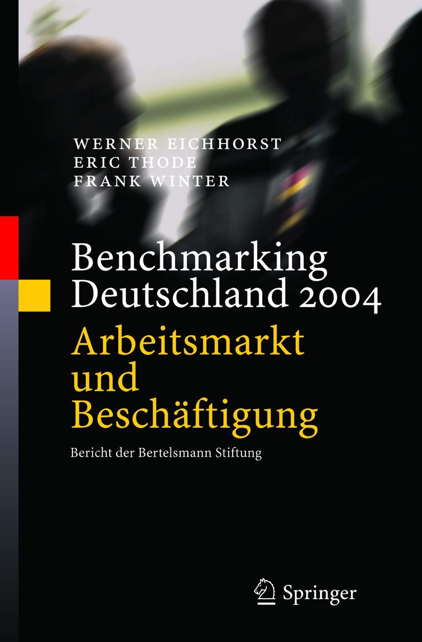 Benchmarking Deutschland 2004: Arbeitsmarkt und Beschäftigung Bericht der Bertelsmann Stiftung ...