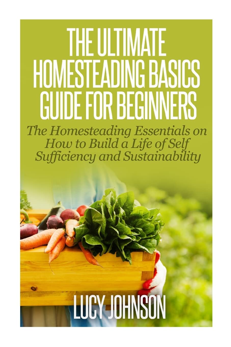 The Ultimate Homesteading Basics Guide for Beginners: The Homesteading ...