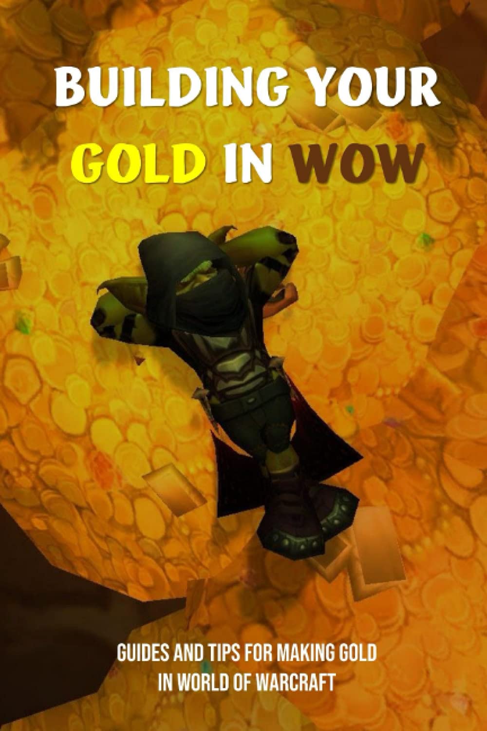 Buy Building Your Gold In WoW: Guides And Tips For Making Gold In World ...
